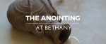 The Anointing of Jesus at Bethany | The Junia Project